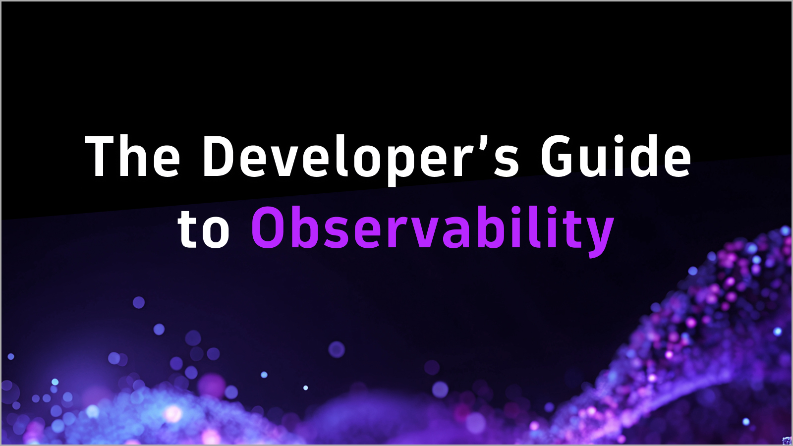 The Developer's Guide to Observability